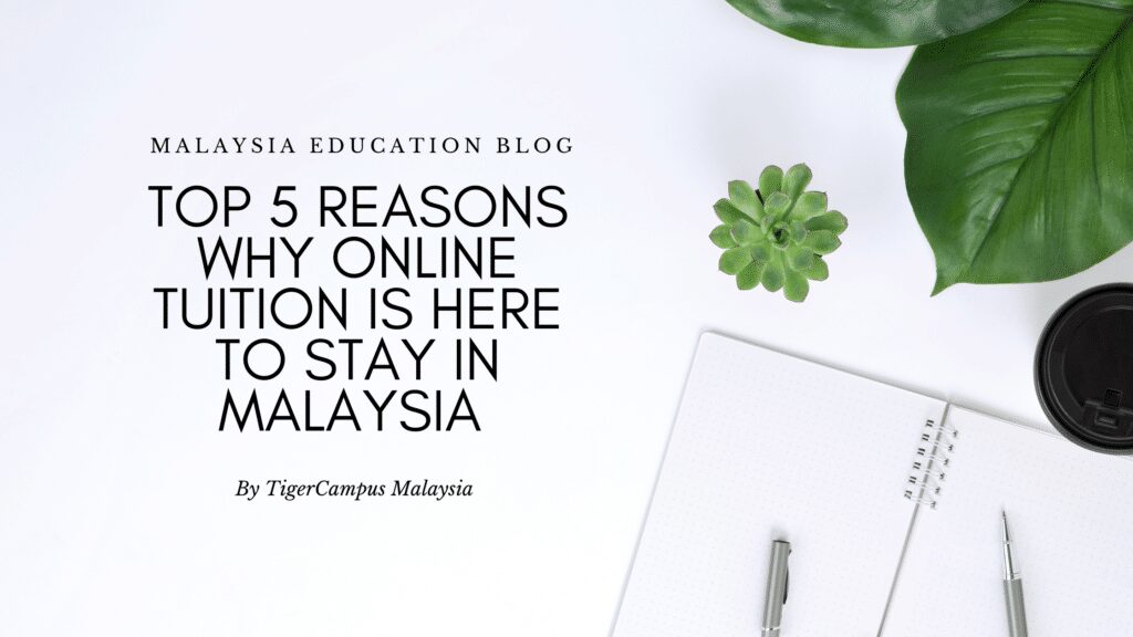 Top 5 Reasons Why Online Tuition Is Here To Stay In Malaysia ...